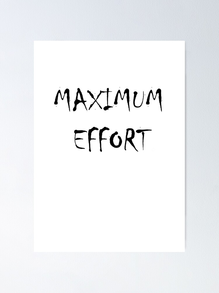 "Maximum Effort" Poster by Onager | Redbubble