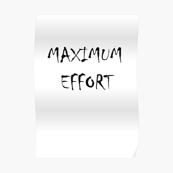 "Maximum Effort" Poster by Onager | Redbubble