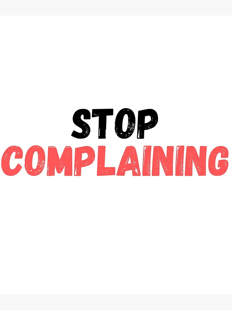 "Stop complaining" Poster for Sale by LeftoRight | Redbubble