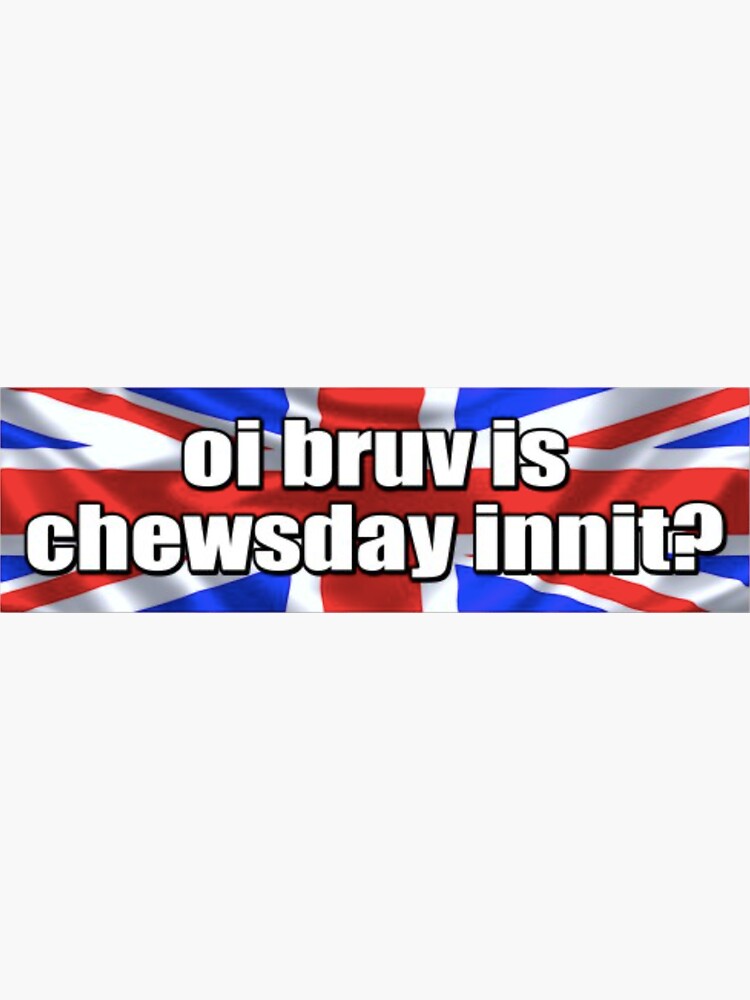 "oi bruv is chewsday innit?" Sticker for Sale by juliahvarner | Redbubble