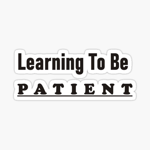 "Learning To Be Patient Quote" Sticker by ZowieMerch | Redbubble
