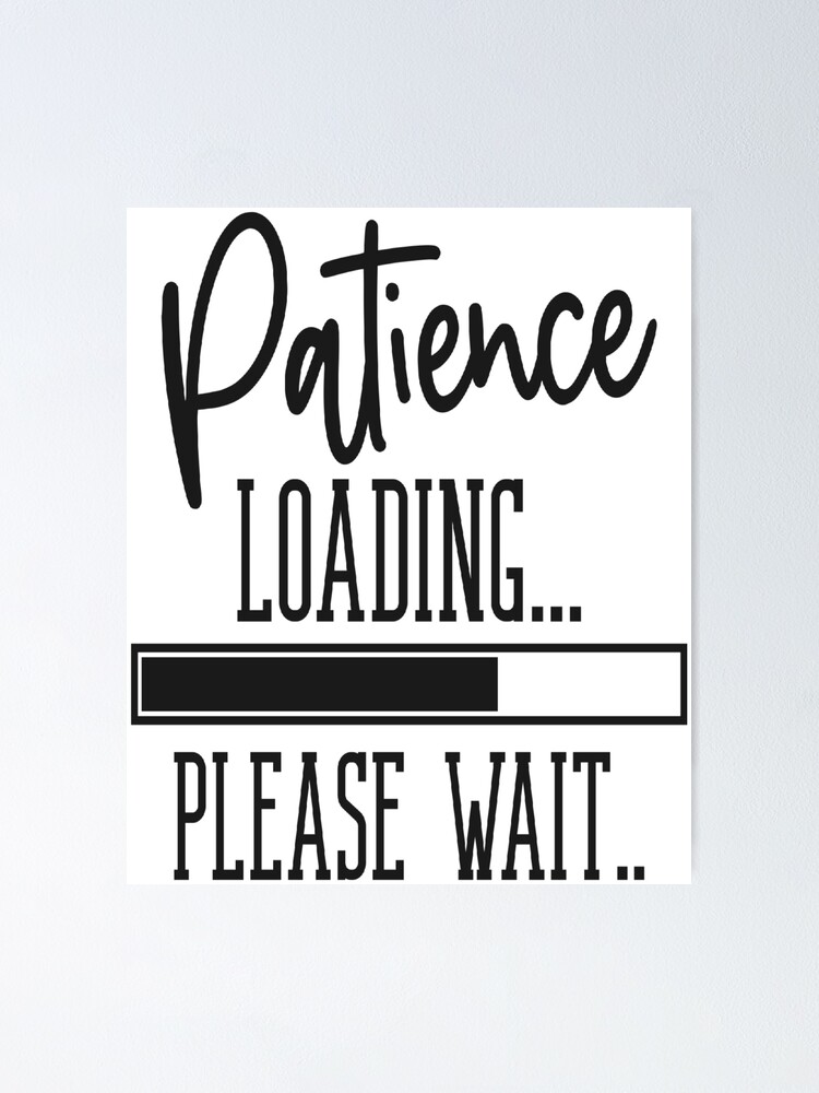 "Patience Loading Please Wait Funny Quote" Poster for Sale by JulezFM52 ...