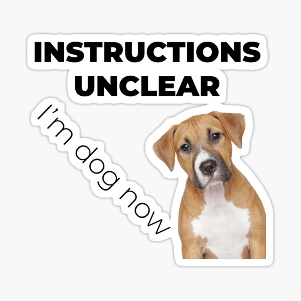 "Instructions unclear, I'm dog now" Sticker by Zexten | Redbubble