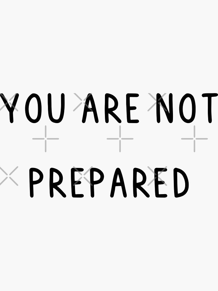 "You are not prepared" Sticker for Sale by Alicia-Lee | Redbubble