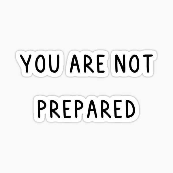 "You are not prepared" Sticker for Sale by Alicia-Lee | Redbubble