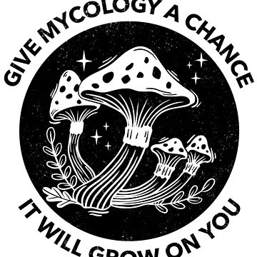 "Give Mycology A Chance, It Will grow On You Again, Mycologist Gift ...