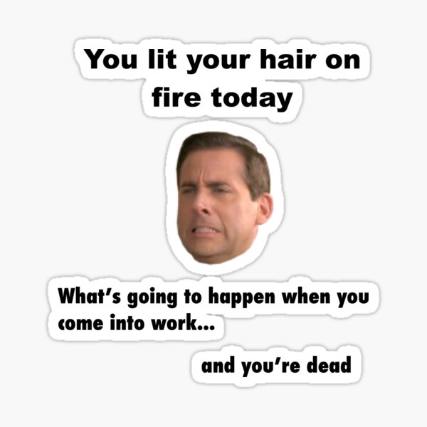 "You lit your hair on fire today!!" Sticker by neijor | Redbubble