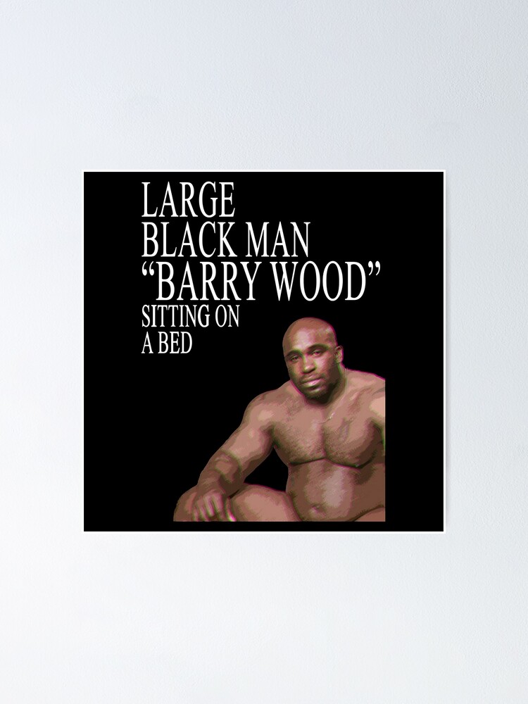 "Large Black Man Barry Wood Sitting On a Bed" Poster for Sale by ...