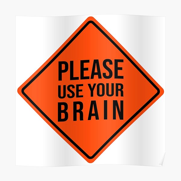 "Please use your brain - Funny Warning sign" Poster for Sale by ...