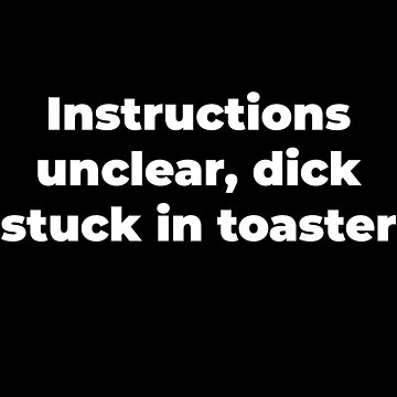 "Instructions unclear, dick stuck in toaster" Poster for Sale by Zexten ...