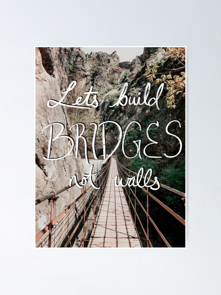 "let’s build bridges, not walls" Poster for Sale by 15alimbaugh | Redbubble