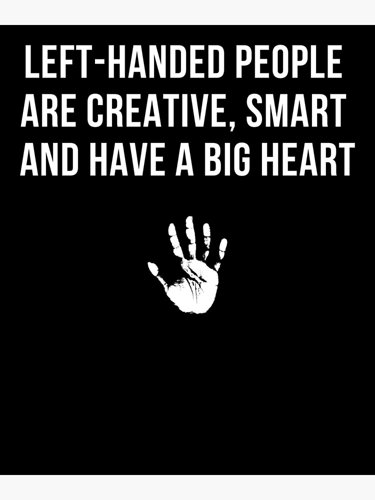 "left-handed people are creative, smart and have a big heart" Poster by ...