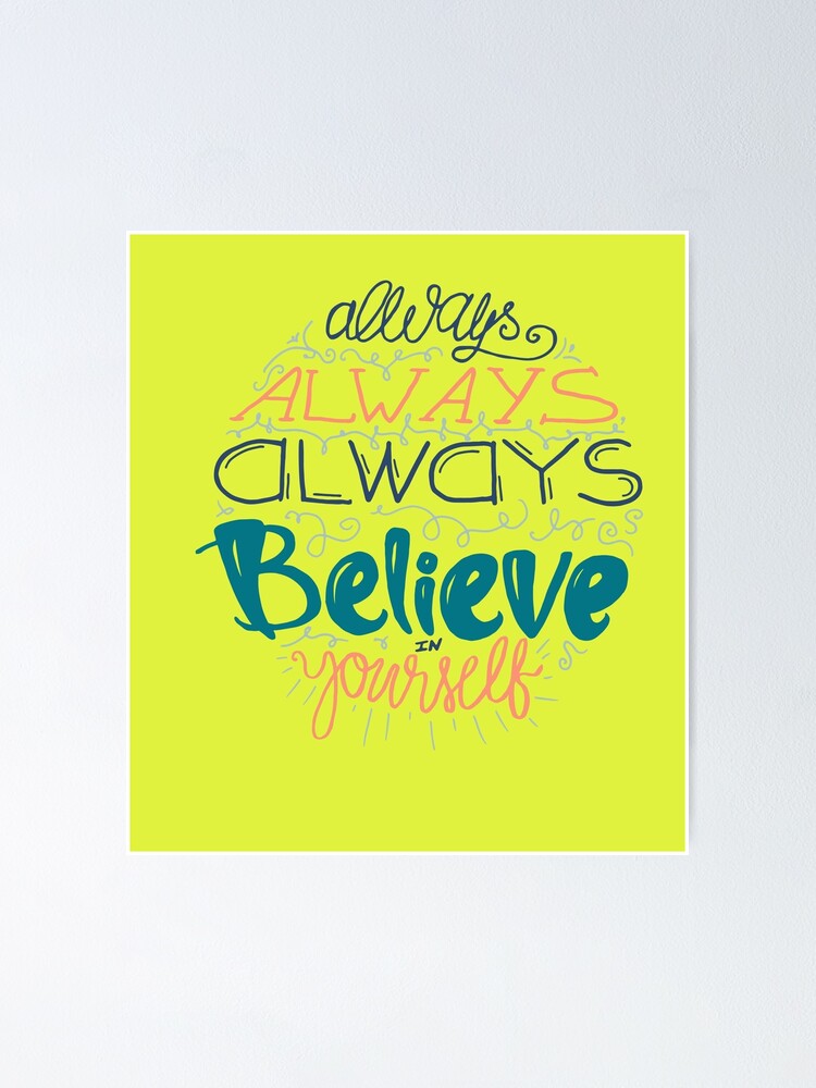 "Always believe in yourself" Poster for Sale by shane62 | Redbubble