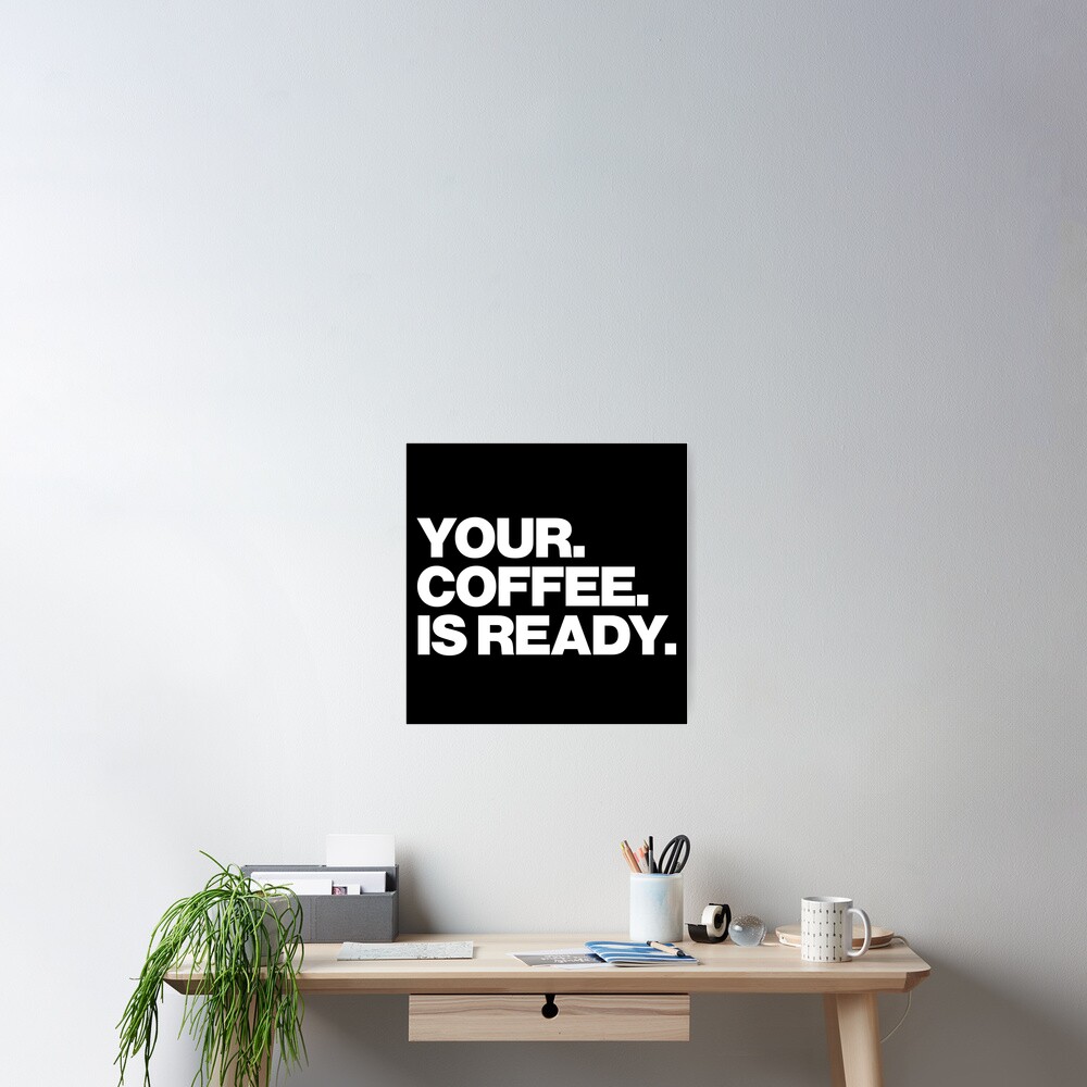 "your coffee is ready" Poster by B-SAMED | Redbubble