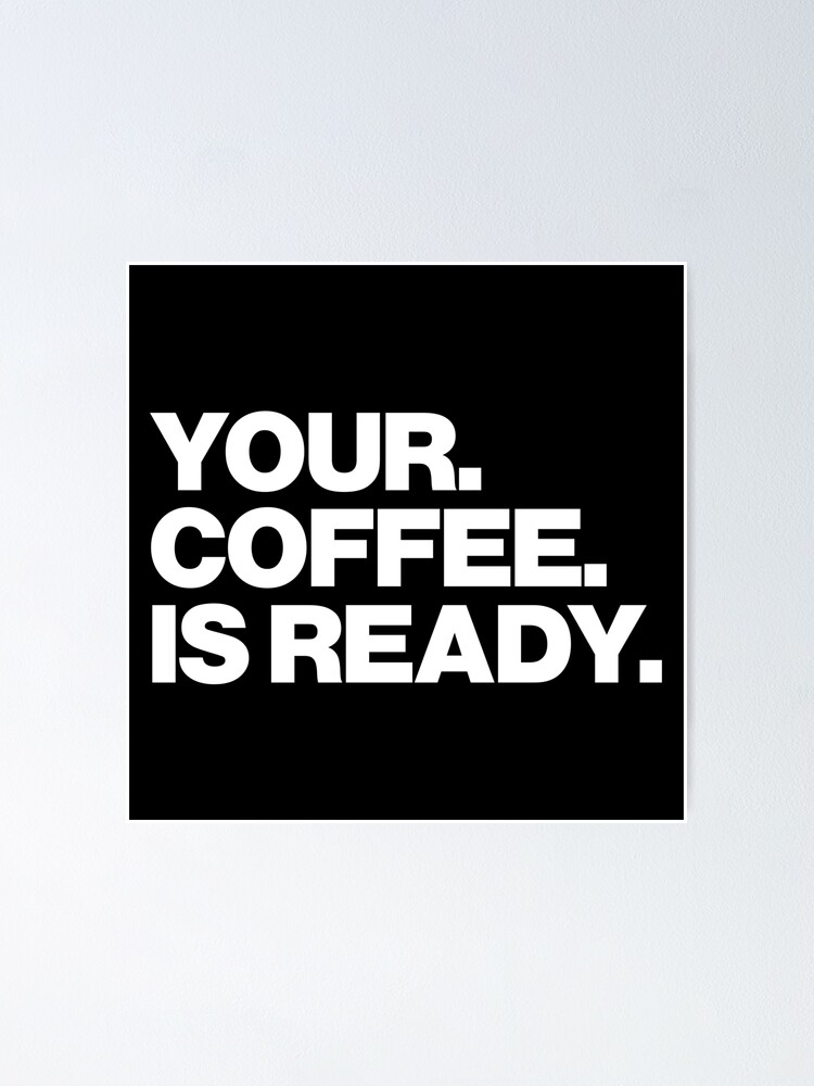 "your coffee is ready" Poster by B-SAMED | Redbubble