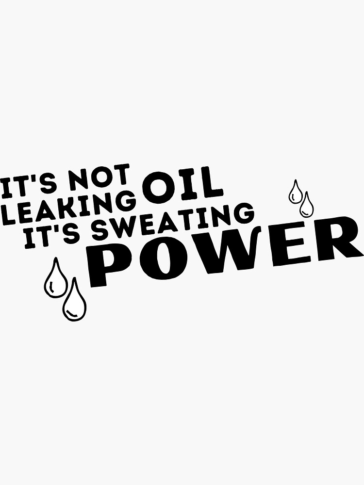 "It's Not Leaking oil, it's Sweating power" Sticker for Sale by ...