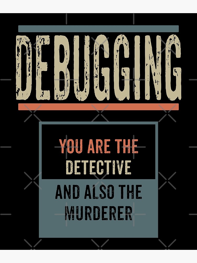 "Debugging you are the detective and also the murderer" Poster for Sale ...