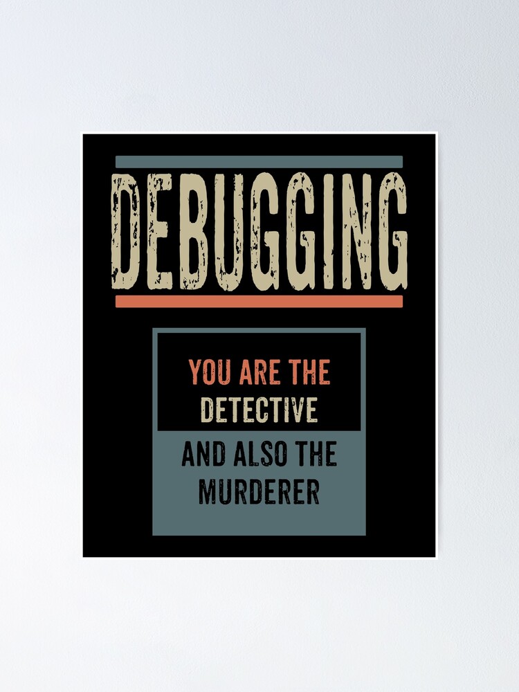 "Debugging you are the detective and also the murderer" Poster for Sale ...