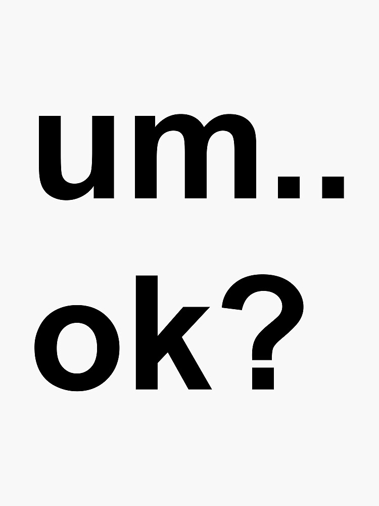 "um..Ok? design" Sticker by BeYouAndTrue | Redbubble