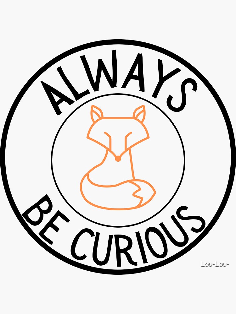 "Always be curious " Sticker by Lou-Lou- | Redbubble