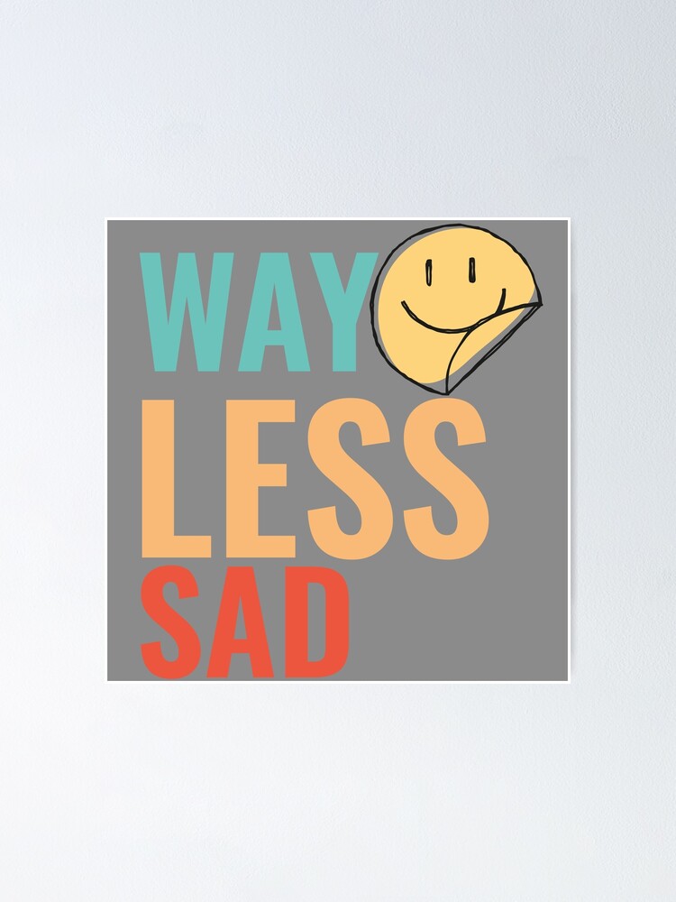 "Way Less Sad" Poster for Sale by maryamart90 | Redbubble