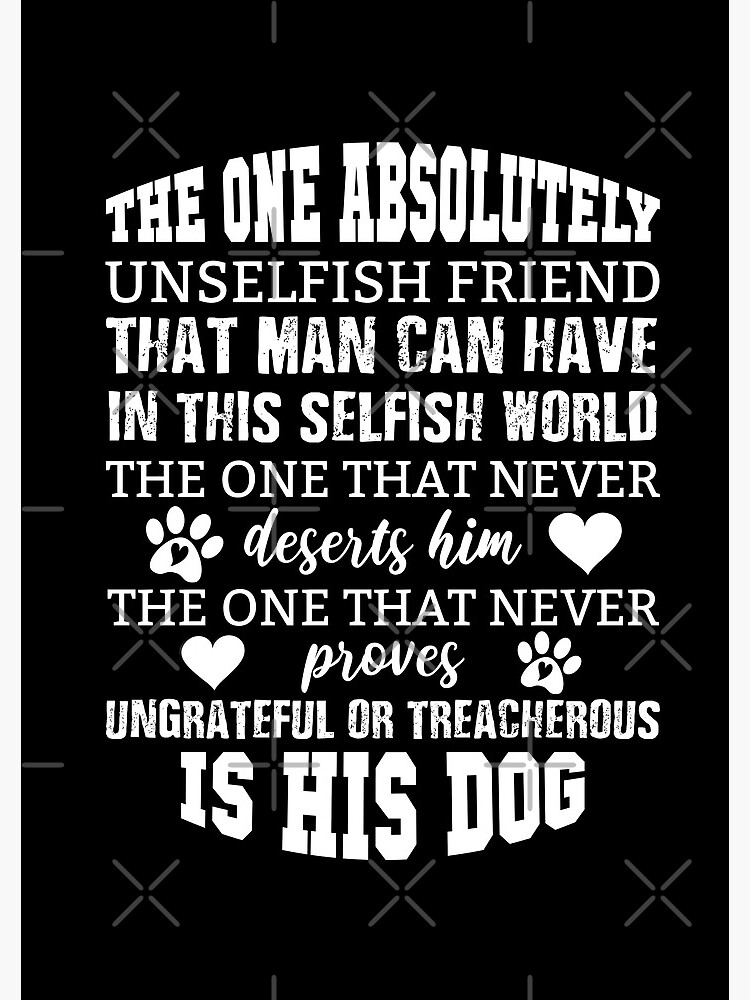 "The one absolutely unselfish friend that man can have in this selfish ...