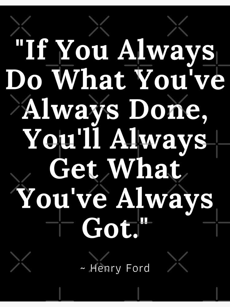 "If you always do what you've always done..." Poster for Sale by ...