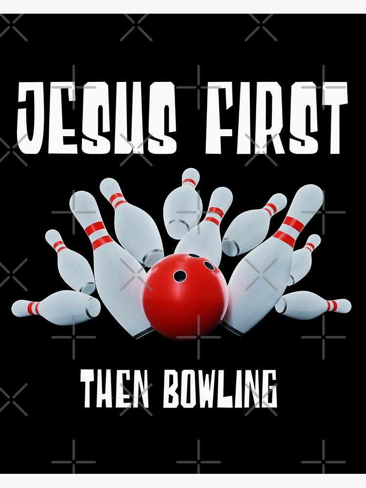 "Jesus First, Then Bowling!" Poster by TheKingdomAttic | Redbubble