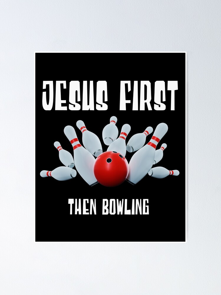 "Jesus First, Then Bowling!" Poster by TheKingdomAttic | Redbubble