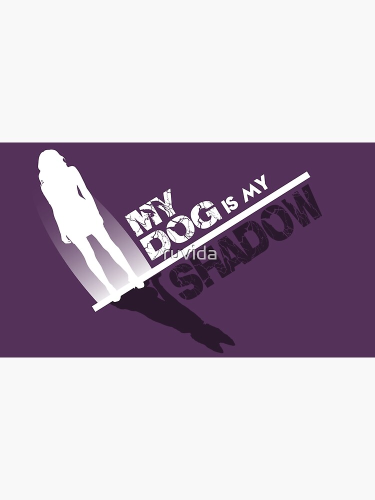 "My dog is my Shadow" Poster for Sale by ruvida | Redbubble