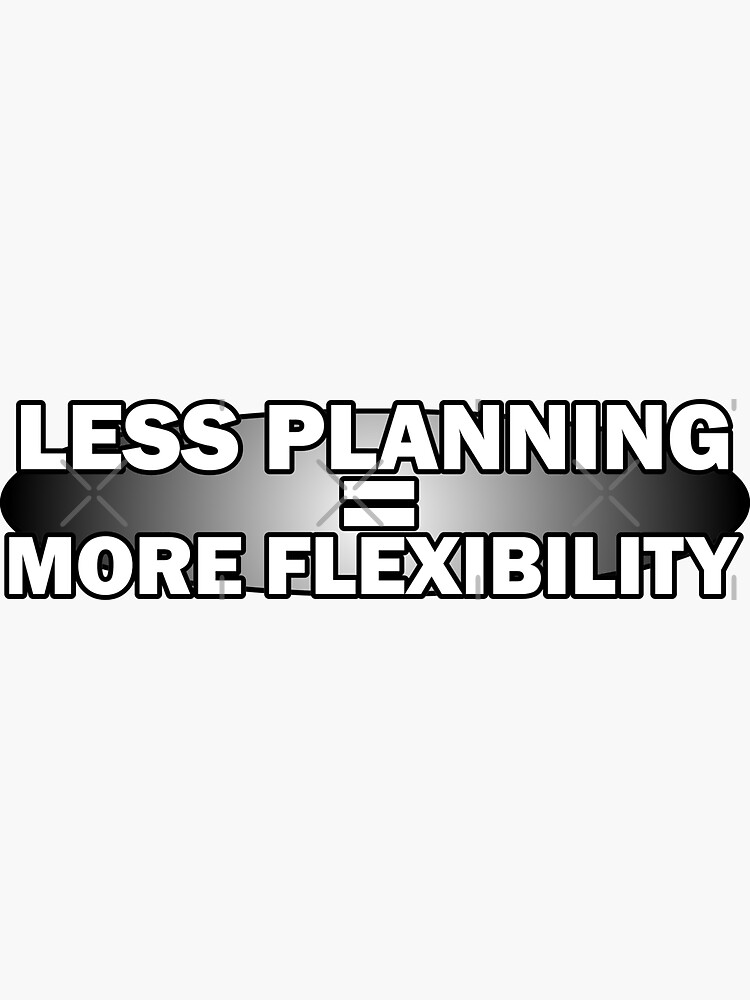"LESS PLANNING EQUALS MORE FLEXIBILITY" Sticker by Walter73 | Redbubble