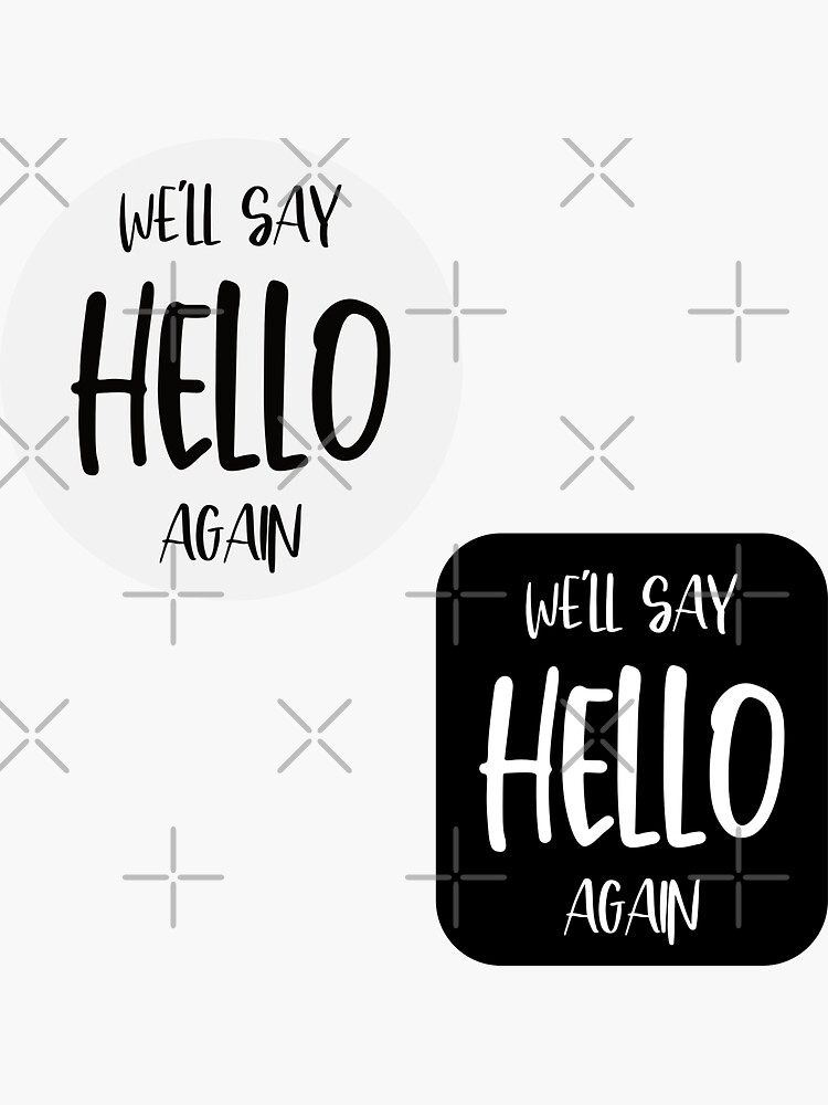 "We'll Say Hello Again, I Miss You, See You Soon" Sticker for Sale by ...