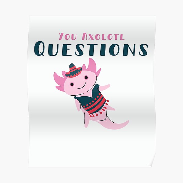 "You Axolotl Questions" Poster for Sale by walidsam07 | Redbubble