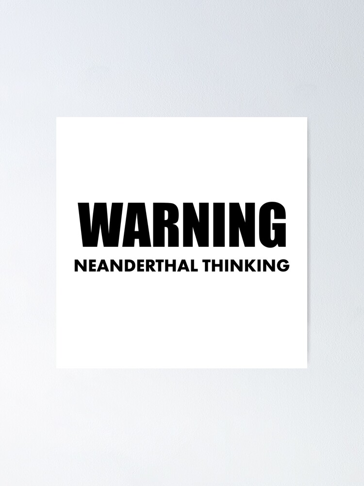 "Warning Neanderthal Thinking Neanderthal Thinking" Poster for Sale by ...