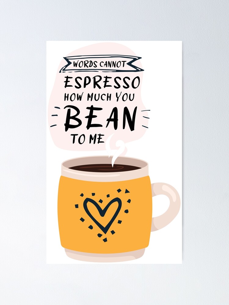 "Words cannot espresso how much you bean to me - coffee puns " Poster by ainiraaDesign | Redbubble