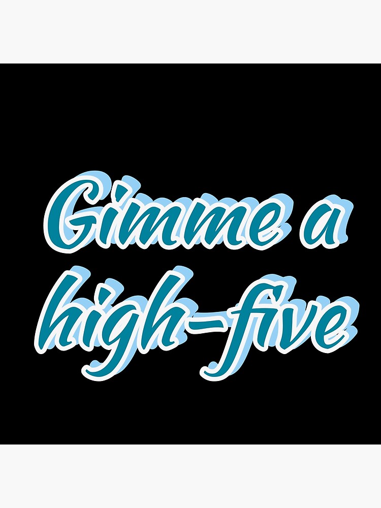 "GIMME A HIGH FIVE, TYPOGRAPHY" Poster for Sale by sanchidora26 | Redbubble