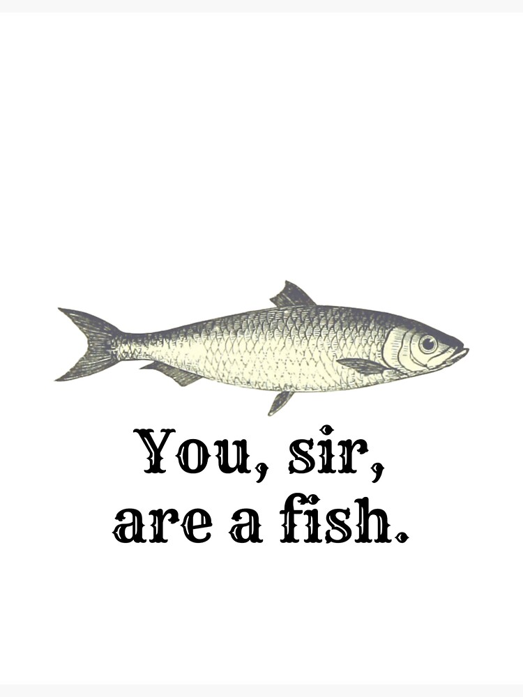 "You, sir, are a fish." Sticker by PalNox | Redbubble
