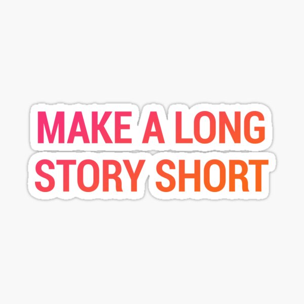 "Make a Long Story Short" Sticker by mylordkep | Redbubble
