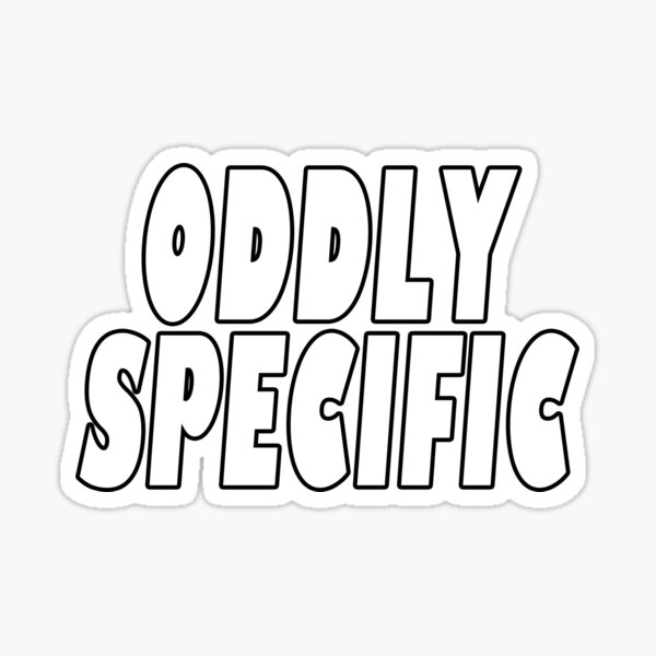 "Oddly Specific" Sticker by DesignsByDevan | Redbubble