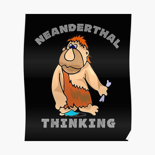 "Neanderthal Thinking" Poster by chrisatkinson | Redbubble
