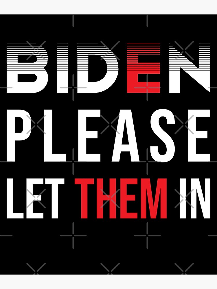 "BIDEN PLEASE LET THEM IN ! - BIDEN PLEASE LET US IN ! - Joe Biden Let ...