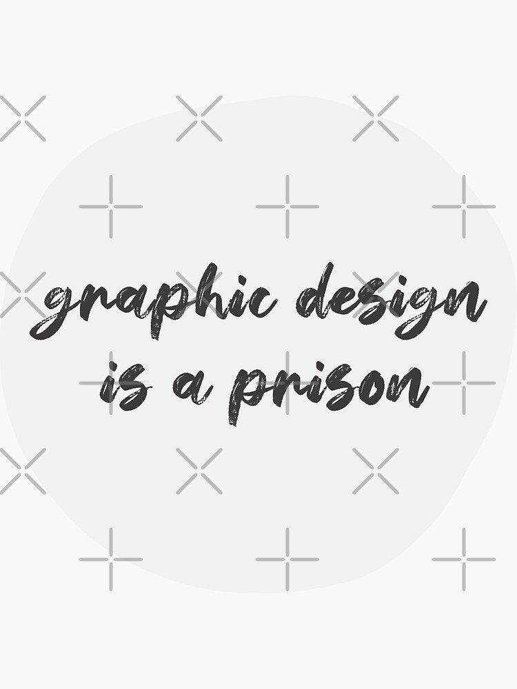 "graphic design is a prison" Sticker by FunnyGrief | Redbubble