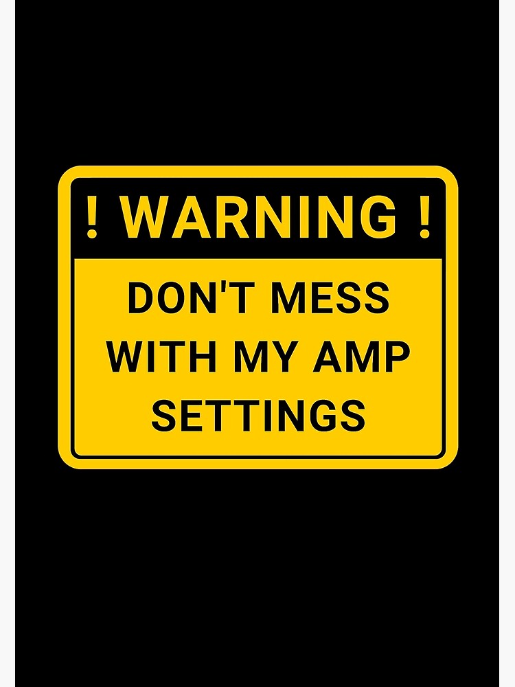 "Don't Mess with My Amp Settings - Yellow WARNING SIGN" Poster for Sale ...