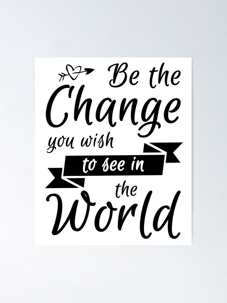 Póster «¡Sea el cambio que desea ver en el mundo!» de m1kels | Redbubble