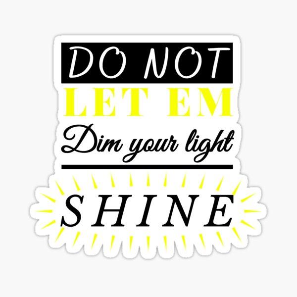 "Dont Let Em Dim Your Light. SHINE " Sticker for Sale by Sean365 ...