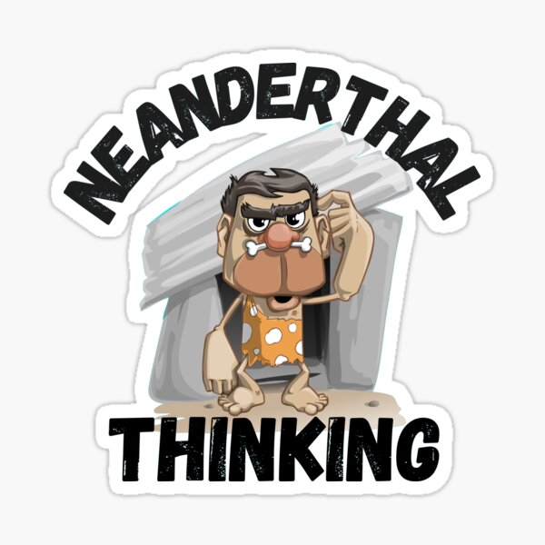 "Copy of Neanderthal Thinking - Smart Neanderthal" Sticker for Sale by ...