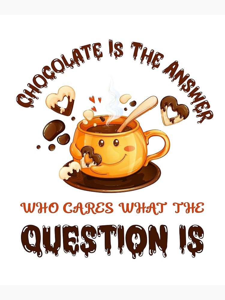 "Chocolate is the answer, no matter what the Question is 2021 2020 ...