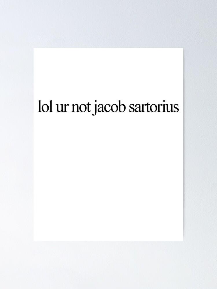 "lol ur not jacob sartorius" Poster by 81kcaj | Redbubble