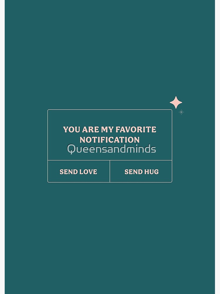 "You are my favorite notification" Poster by Queensandminds | Redbubble