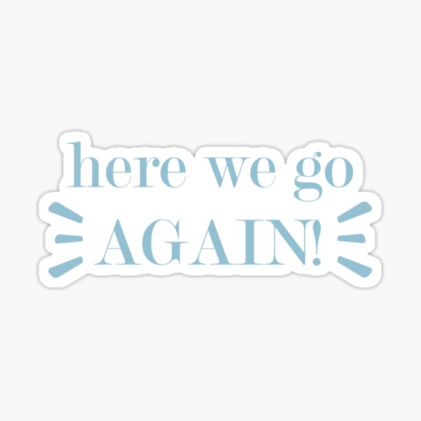 "here we go again" Sticker for Sale by PineappleCraft | Redbubble